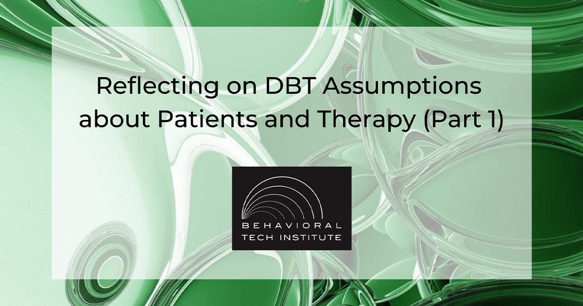 Reflecting on DBT Assumptions about Patients and Therapy (Part 1 ...