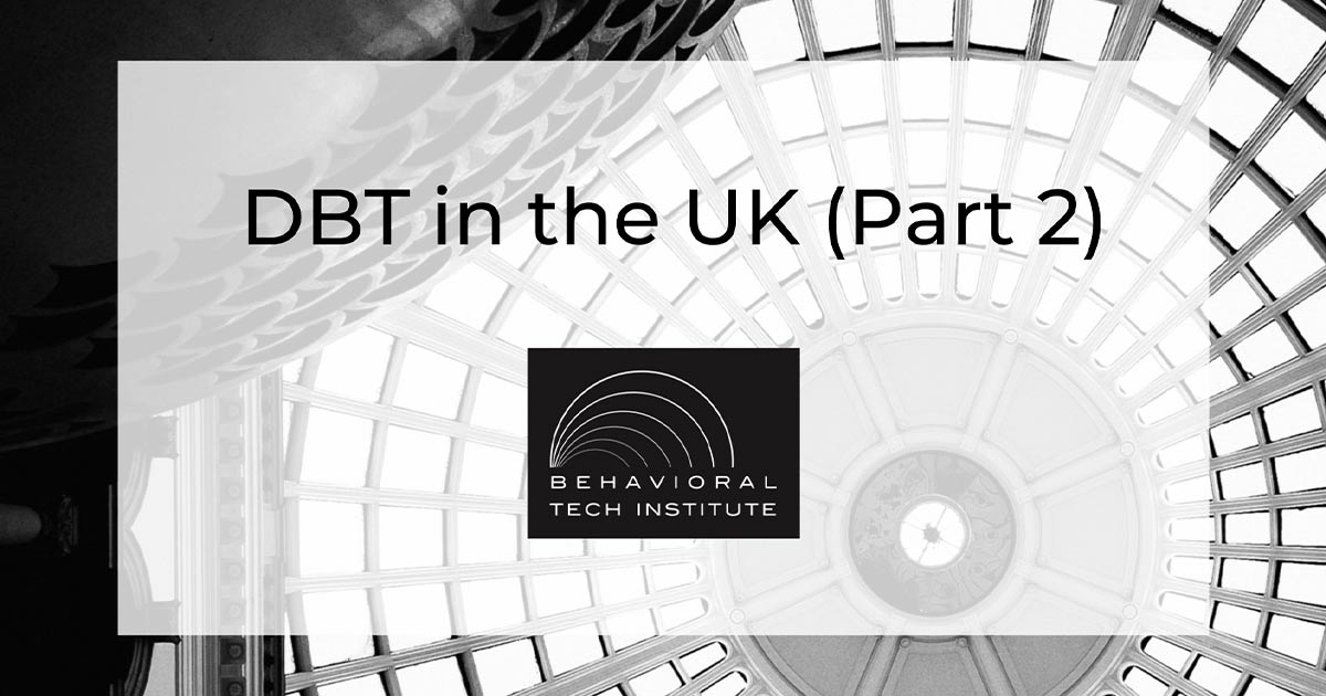 DBT in the UK (Part 2) - Behavioral Tech Institute