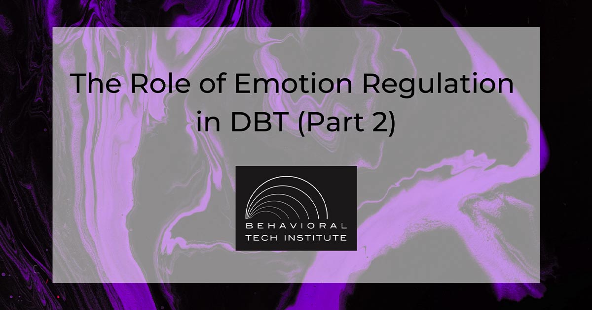 The Role of Emotion Regulation in DBT (Part 2) - Behavioral Tech Institute