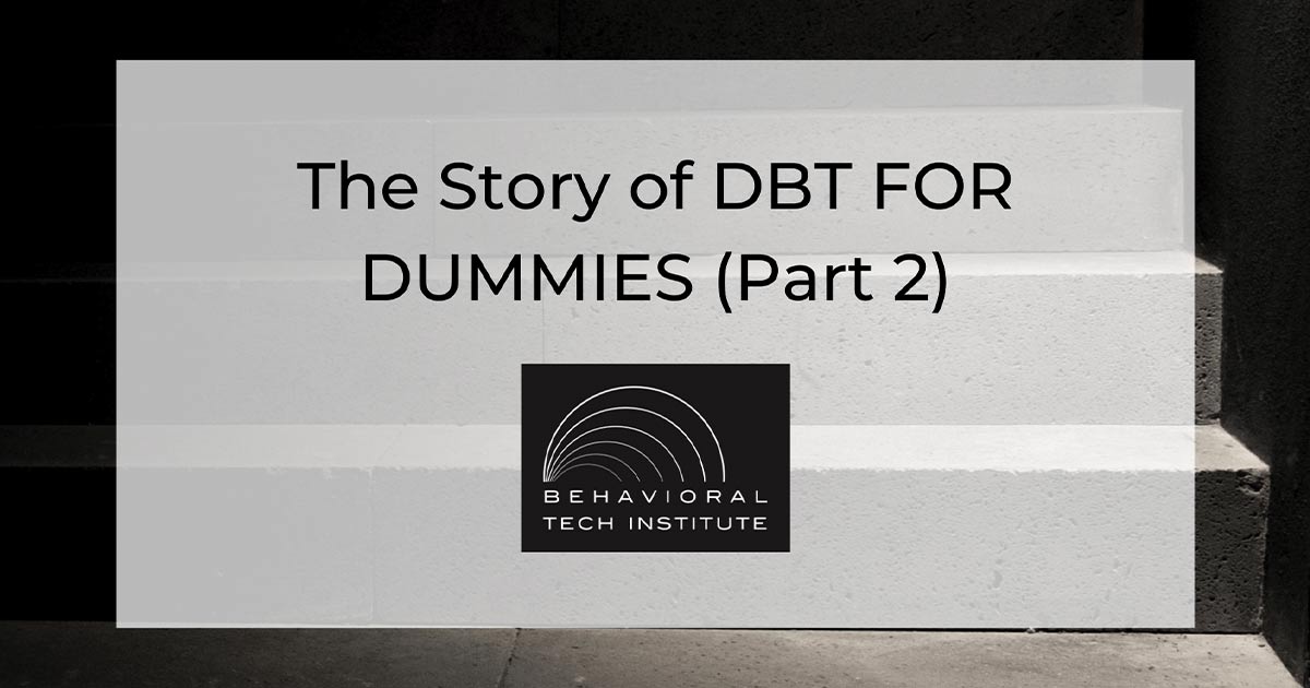 The Story of DBT FOR DUMMIES (Part 2) - Behavioral Tech Institute