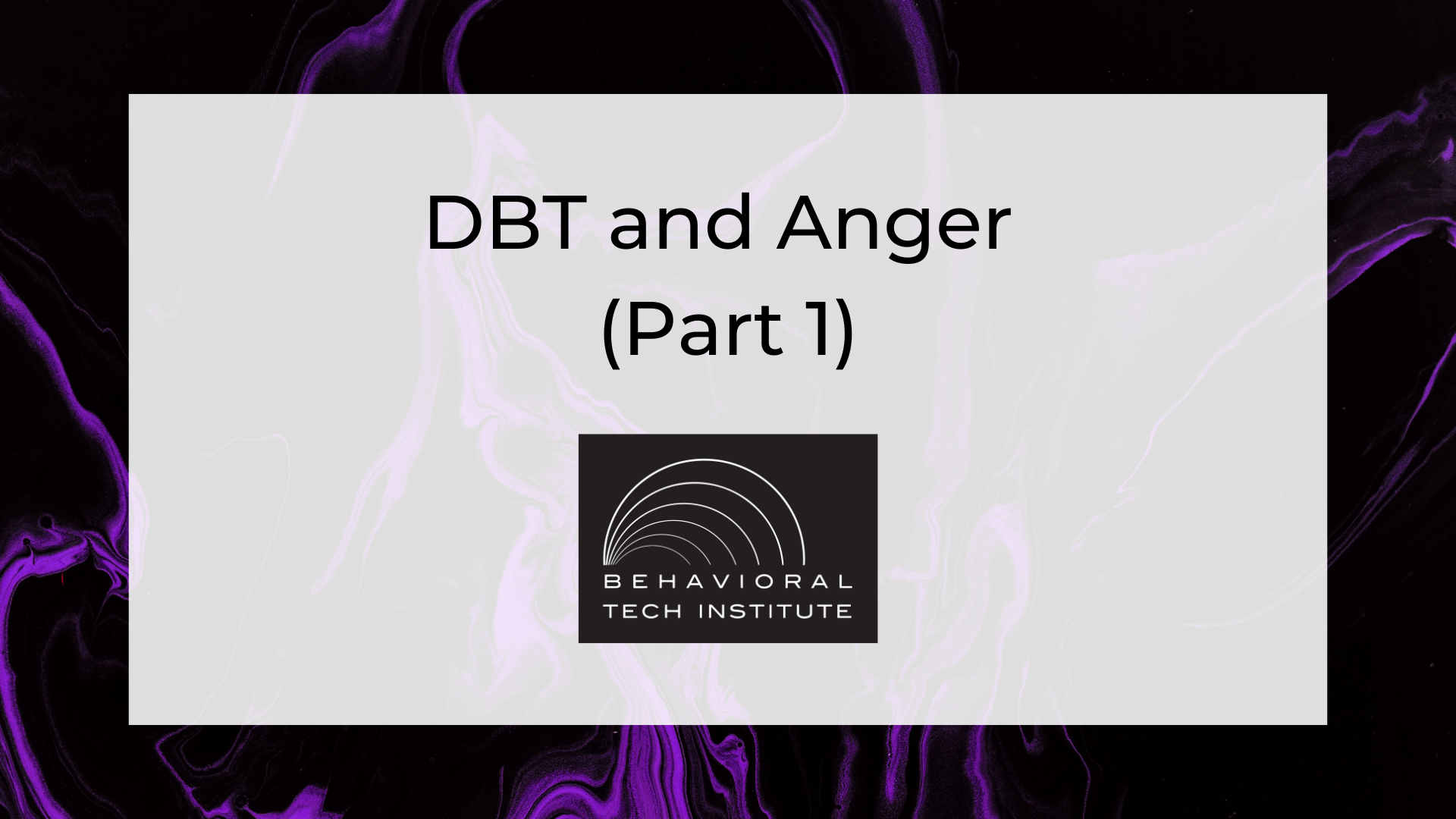 DBT and Anger (Part 1) - Behavioral Tech Institute