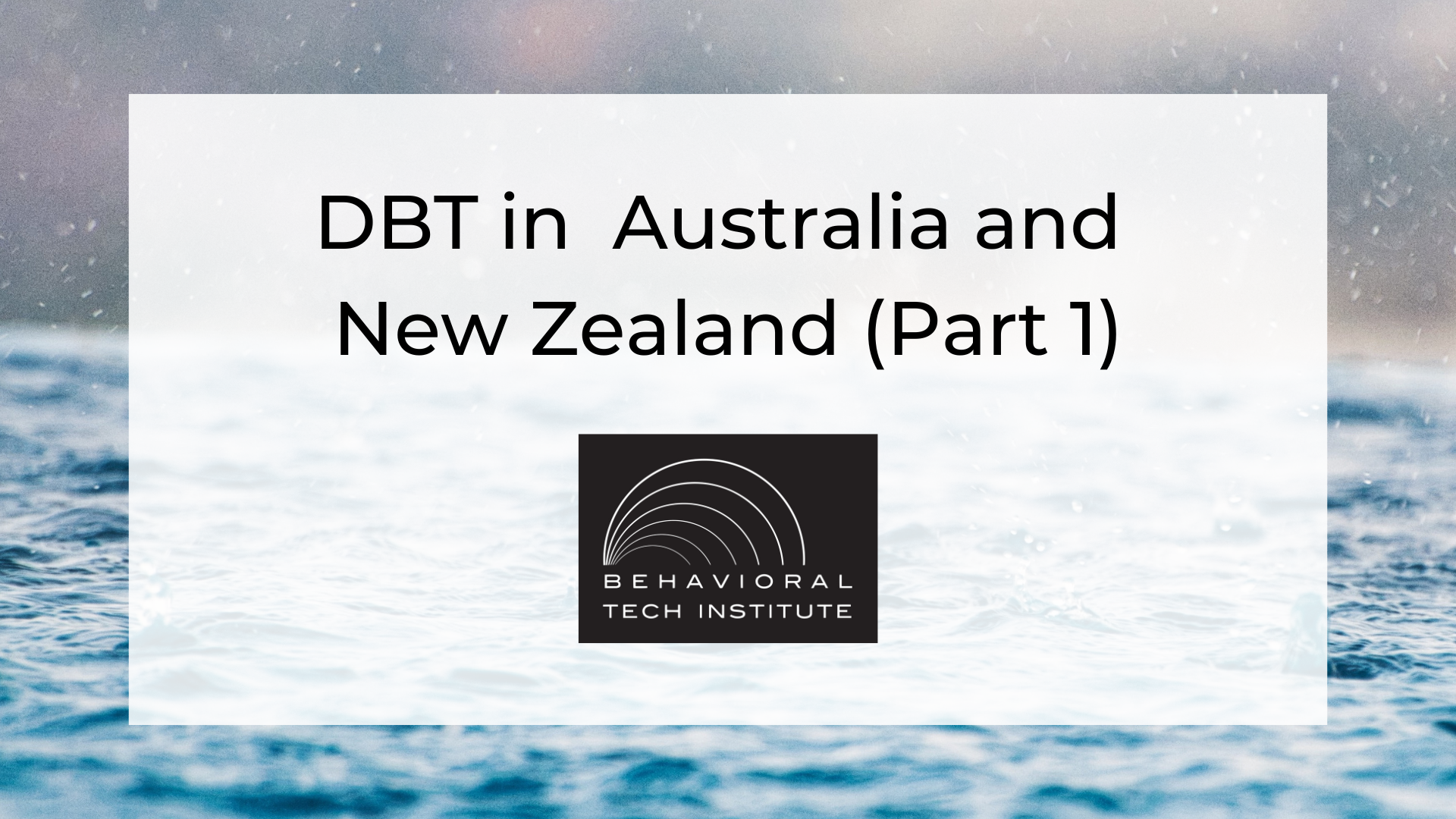 DBT in Australia and New Zealand (Part 1) - Behavioral Tech Institute