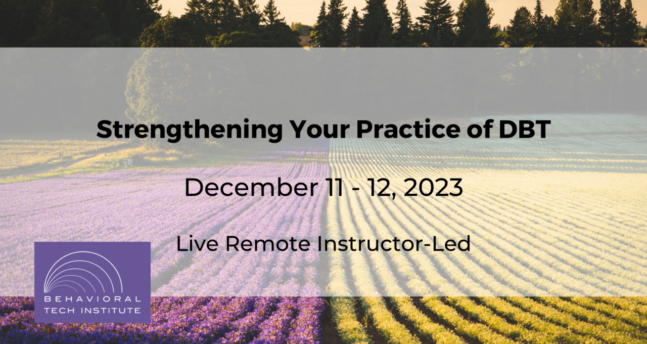 Strengthening Your Practice of DBT - Behavioral Tech Institute