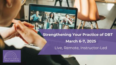 Strengthening Your Practice of DBT - Behavioral Tech Institute